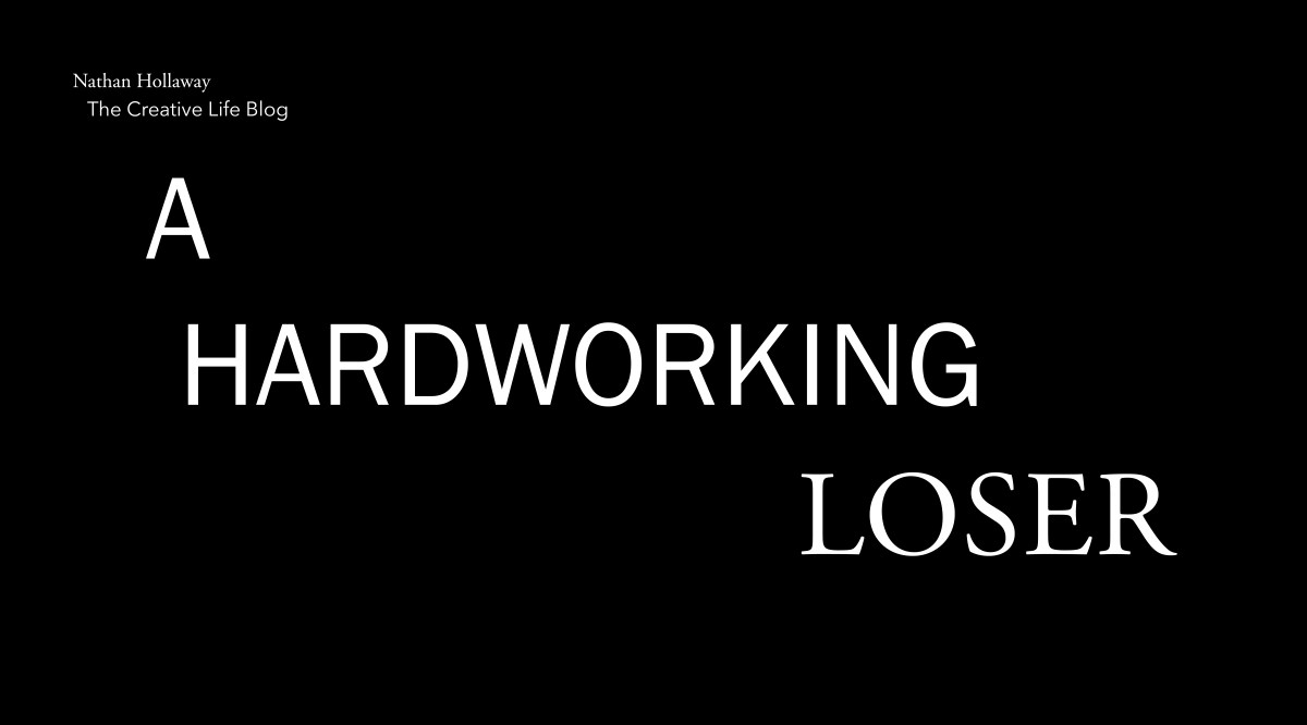 A Hardworking Loser | nathanhollaway.com